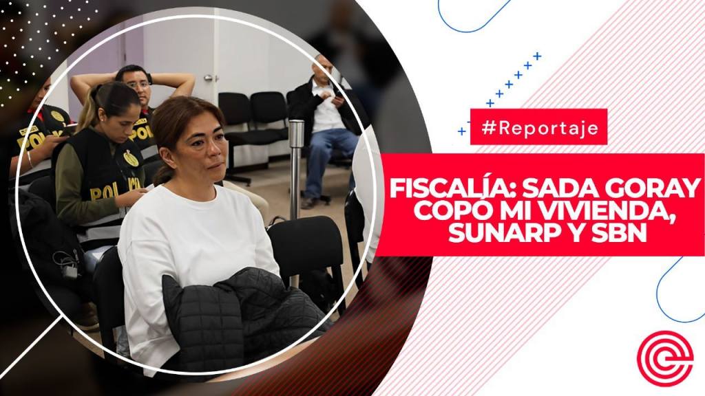 Fiscalía: Sada Goray copó Mi Vivienda, SUNARP y SBN